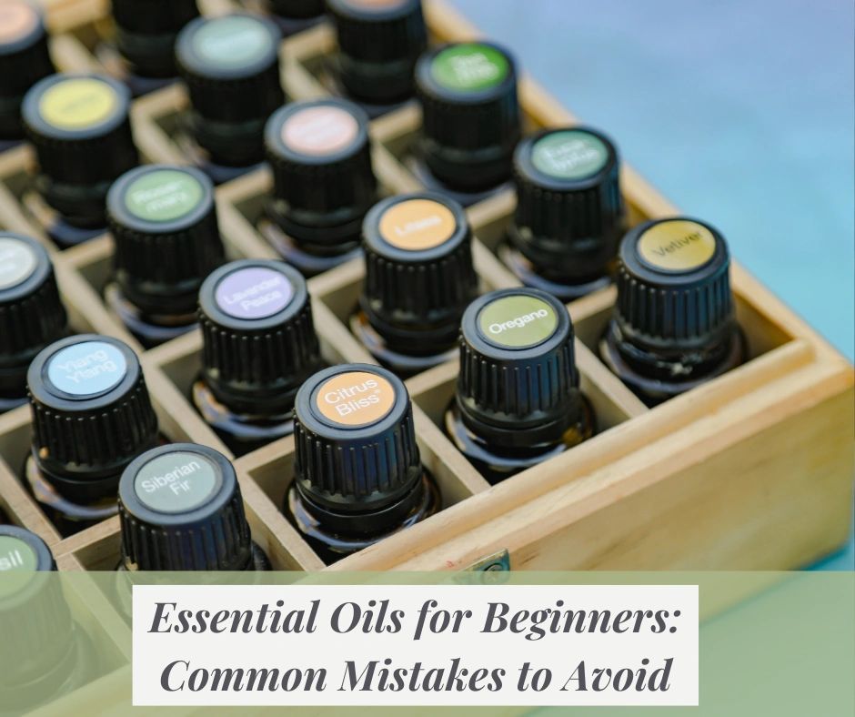 Essential Oils for Beginners: Common Mistakes to Avoid